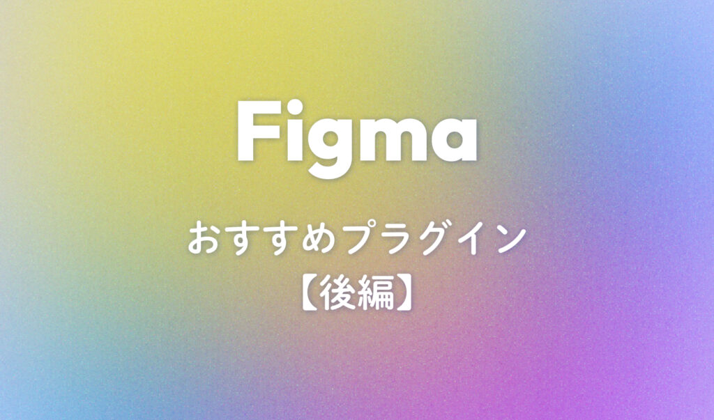 【Figma】便利なプラグインまとめ【後編/12選】 | ホームページ制作・Webマーケティング｜株式会社SPC